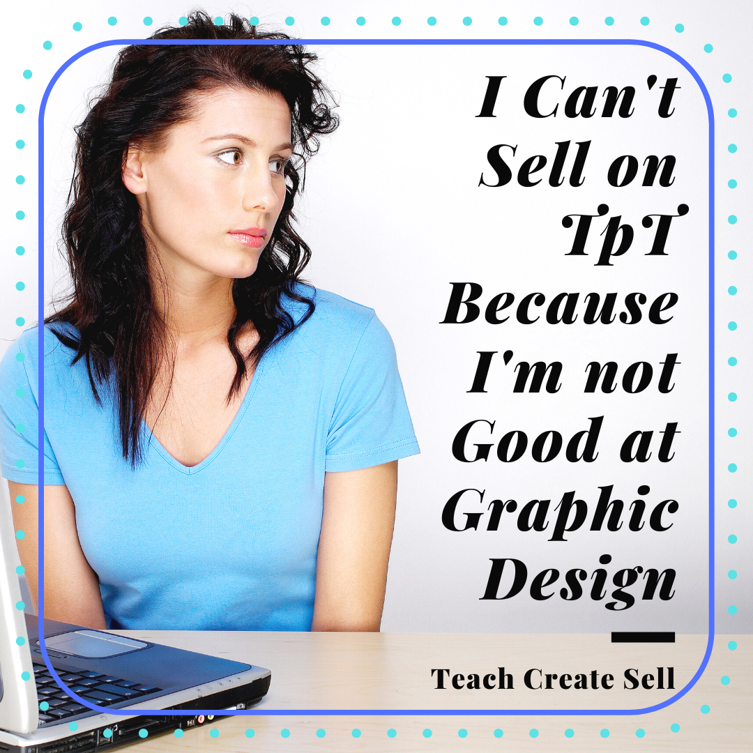 I Can’t Sell on TpT Because I’m Not Good at Graphic Design - Amplify ...
